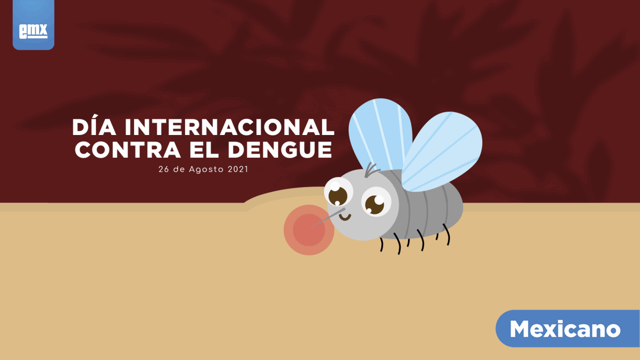Día Internacional contra el Dengue - 26 de Agosto 2021 - El Mexicano